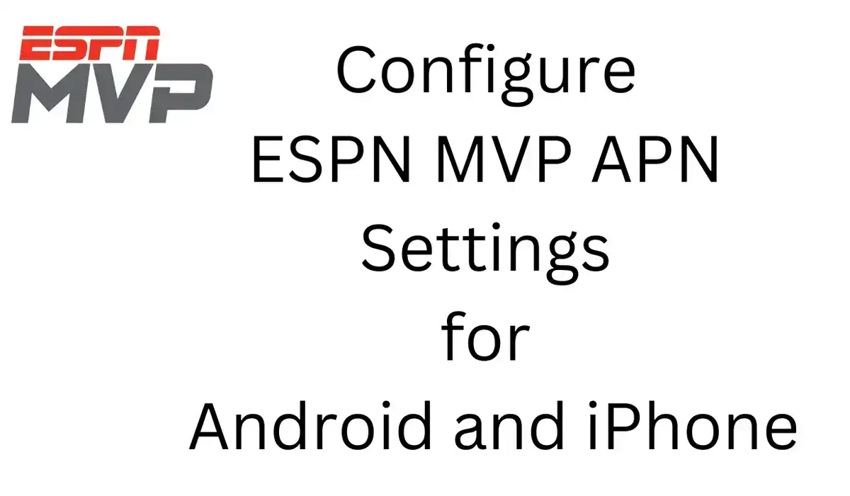 Configure ESPN MVP APN Settings for Android and iPhone 2024