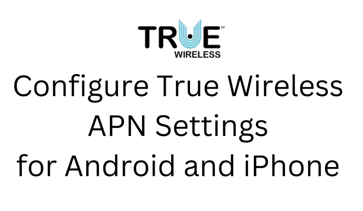 Configure True Wireless APN Settings for Android and iPhone 2024 Configure True Wireless APN Settings for Android and iPhone 2024
