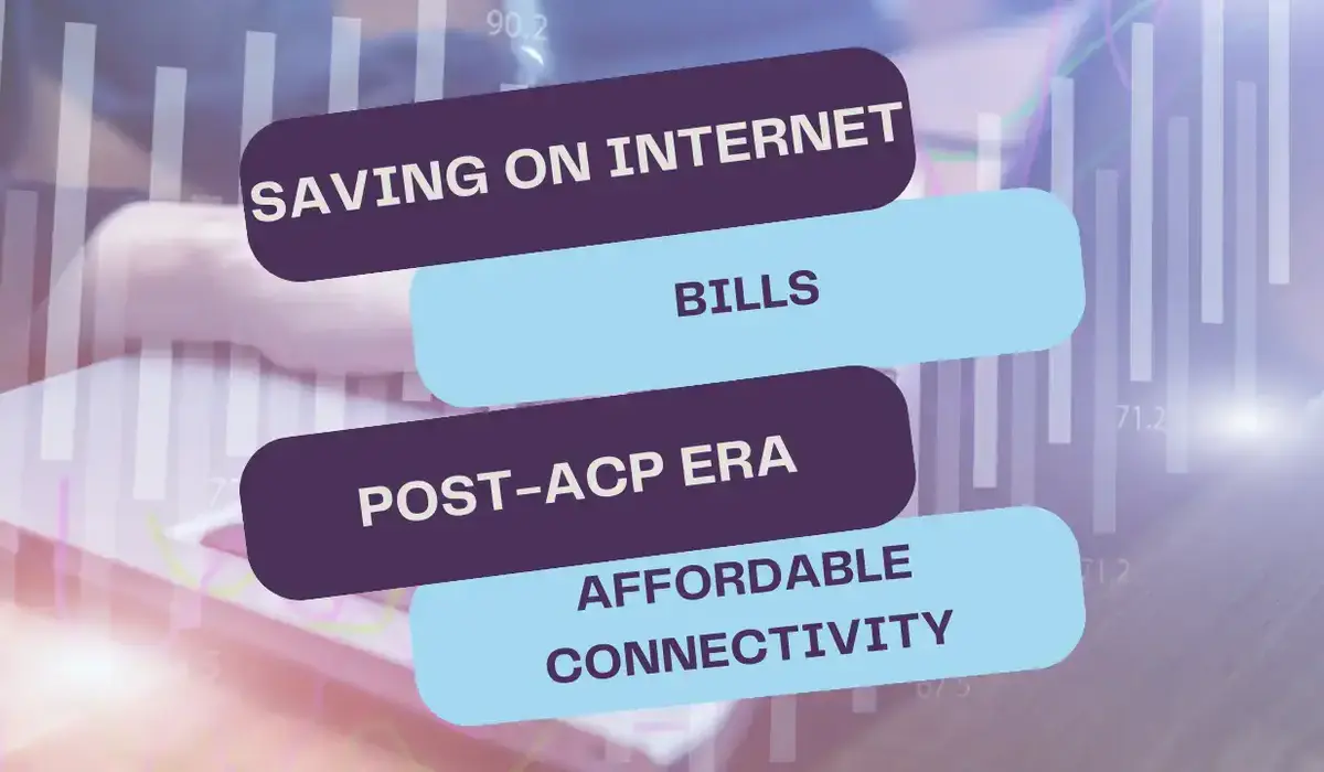 Saving on Internet Bills: Navigating the Post-ACP Era