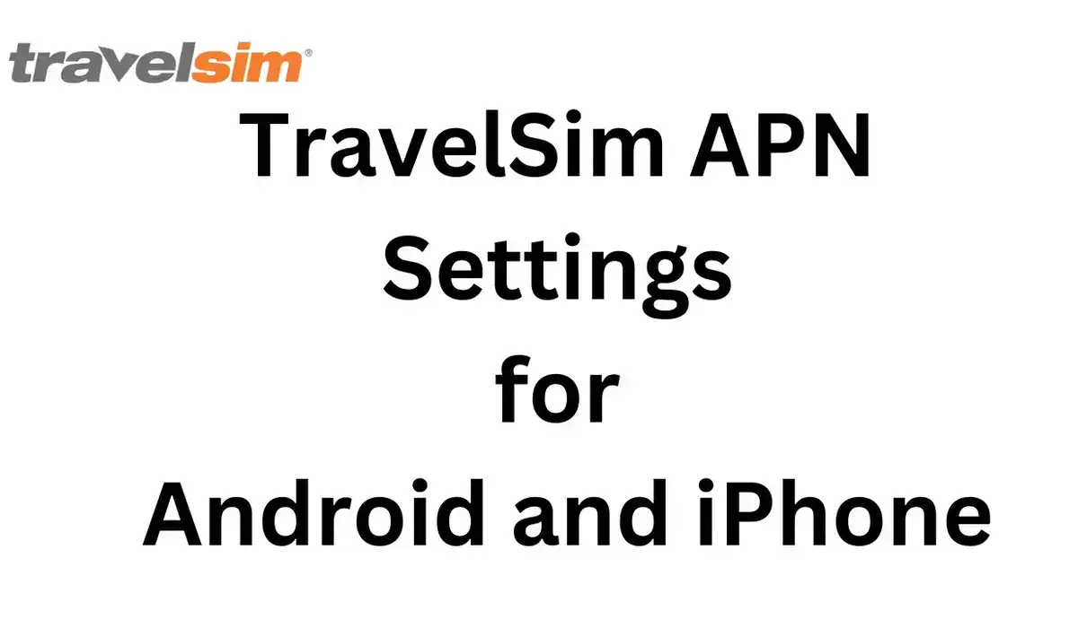 TravelSim APN Settings for Android and iPhone 2024